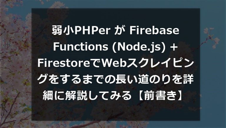 弱小PHPer が Firebase Functions (Node.js) + FirestoreでWebスクレイピングをするまでの長い道のりを詳細に解説してみる【前書き】 | ギグノート